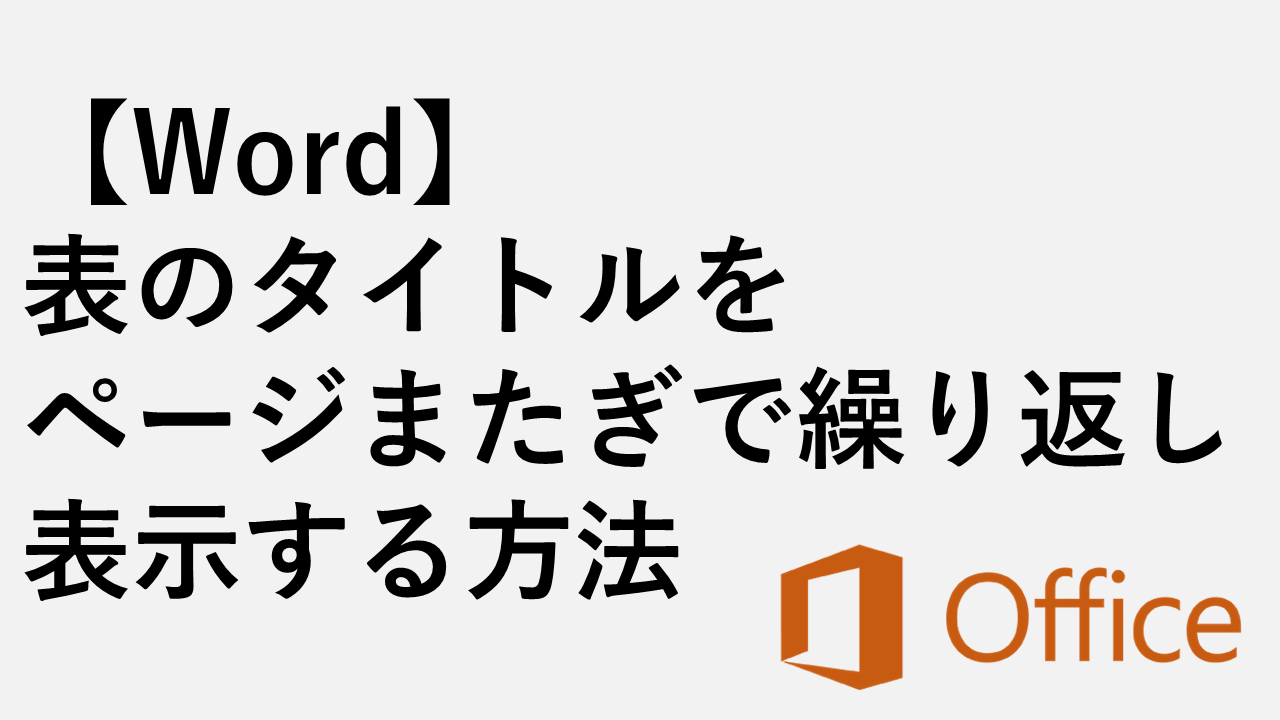 【Word】表のタイトルをページまたぎで繰り返し表示する方法 | 情シスの自由帳